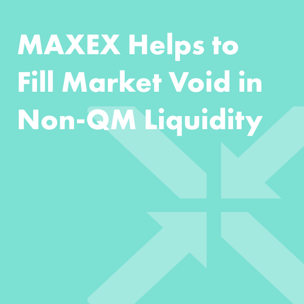 MAXEX Helps to Fill Market Void in Non-QM Liquidity - MAXEX