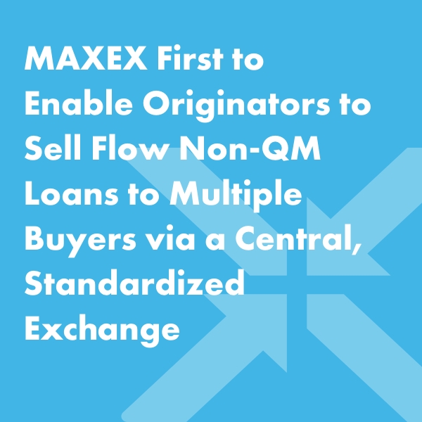 MAXEX First to Enable Originators to Sell Flow Non-QM Loans to Multiple ...