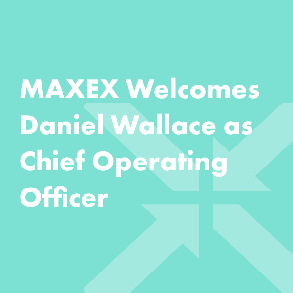 MAXEX Welcomes Daniel Wallace as Chief Operating Officer - MAXEX